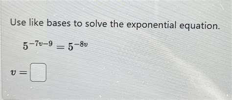 Solved Use Like Bases To Solve The Exponential