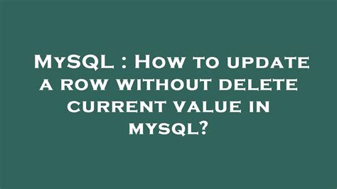 Mysql How To Update A Row Without Delete Current Value In Mysql