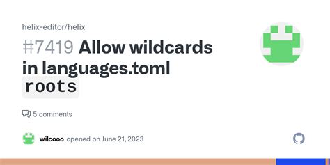 Allow Wildcards In Languagestoml `roots` · Issue 7419 · Helix Editorhelix · Github