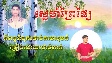 ស្នេហ៍ ព្រៃផ្សៃ និពន្ធទំនុក៖ ថាច់តាម សុមន៍ ច្រៀងដោយ៖ ថាច់កាន់ Youtube