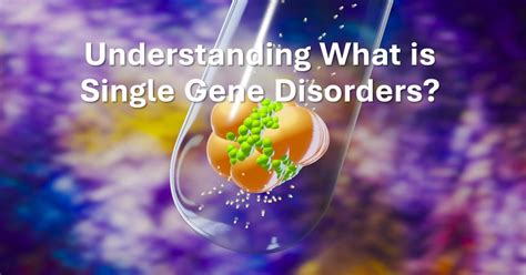 What Is Single Gene Disorders Single Gene Disorder Types With Examples And Their Treatment