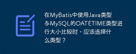 在mybatis中，推荐使用javatimelocaldatetime类型与mysql的datetime类型进行大小比较。其原因和使用方法如下：类型匹配：mysql的datetime类型