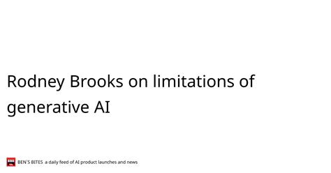 Rodney Brooks On Limitations Of Generative Ai Bens Bites