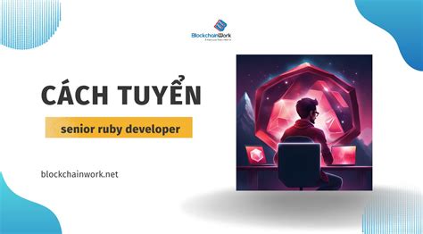 Cách Tuyển Senior Ruby Developer Trong Lĩnh Vực Blockchain Blockchainwork Insider