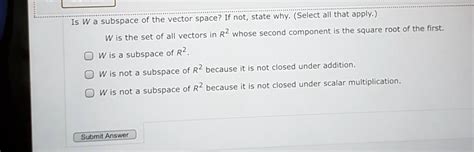Is W A Subspace Of The Vector Space If Not State Why Select All That Apply W Is The Set Of