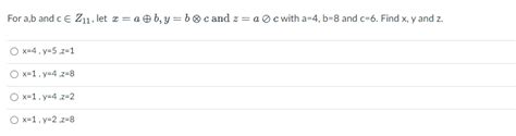 solved for a b and c∈z11 let x a⊕b y b⊗c and z a⊘c with