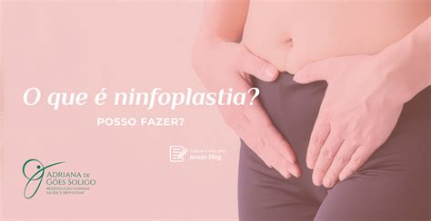 O que é ninfoplastia? Posso fazer? - Adriana de Goes