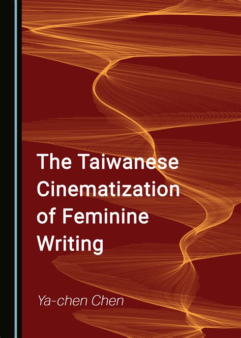 The Taiwanese Cinematization Of Feminine Writing Cambridge Scholars Publishing