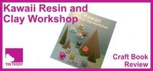 Kawaii Resin and Clay Workbook - Review of this unique Craft Book - Tin Teddy