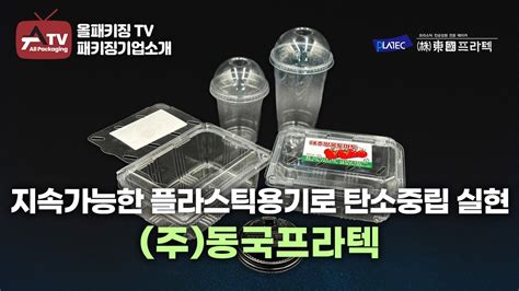 올패키징tv 지속가능한 플라스틱용기로 탄소중립을 실천하는 주동국프라텍 Youtube