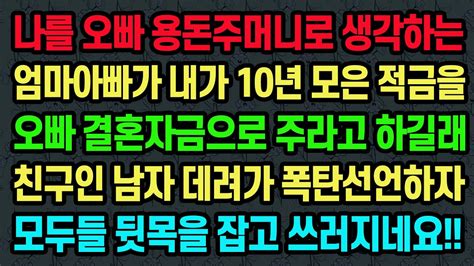 실화사연 나를 오빠 용돈주머니로 생각하는 엄마아빠가 내가 10년 모은 적금을 오빠 결혼자금으로 주라고 하길래 친구인 남자 데려가 폭탄선언하자 모두들 뒷목을 잡고