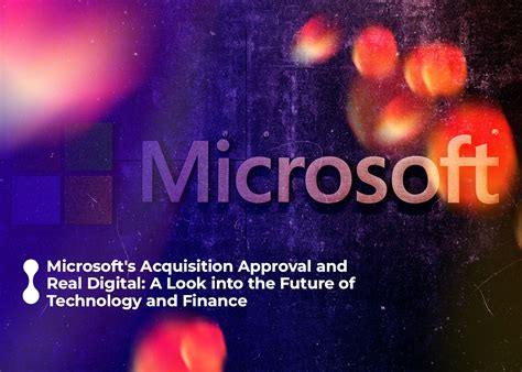 Microsoft S Acquisition Approval And Real Digital A Look Into The Future Of Technology And