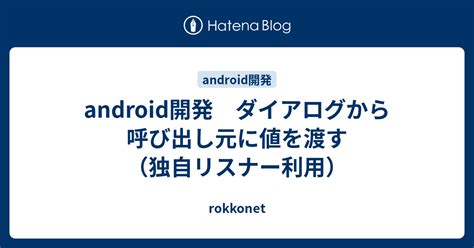 android開発 ダイアログから呼び出し元に値を渡す独自リスナー利用 rokkonet