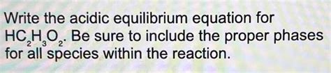 Solved Write The Acidic Equilibrium Equation For Hc₂h₂o₂ Be