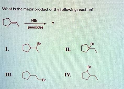 SOLVED: What is the major product of the following reaction? HBr peroxides