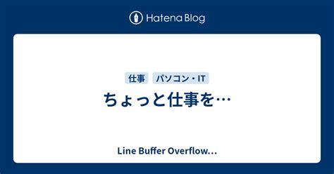 ちょっと仕事を… line buffer overflow…