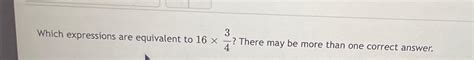Solved Which Expressions Are Equivalent To 16×34