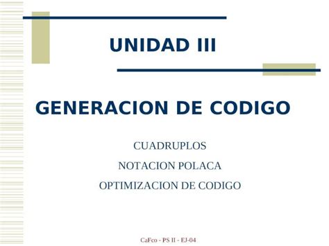 Ppt Cafco Ps Ii Ej 04 Unidad Iii Generacion De Codigo Cuadruplos