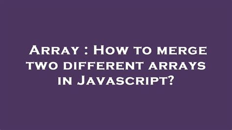 Array How To Merge Two Different Arrays In Javascript Youtube