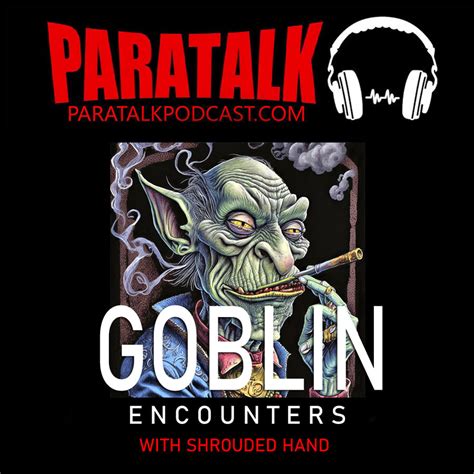 Goblin Encounters With Shrouded Hand Paratalk Podcast
