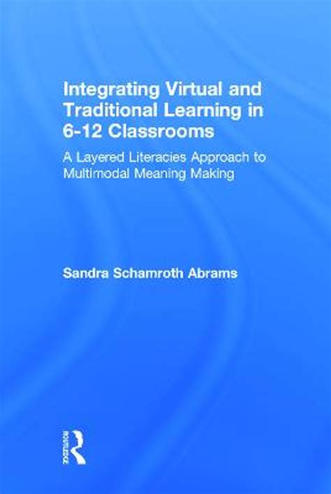 Integrating Virtual And Traditional Learning In 6 12 Classrooms A Layered Literacies Approach