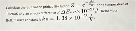 Solved Calculate the Boltzmann probability factor Z e ΔEkBT Chegg