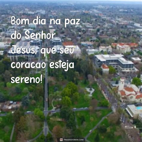 Bom Dia Na Paz Do Senhor Jesus Mensagens Inspiradoras Para Começar O