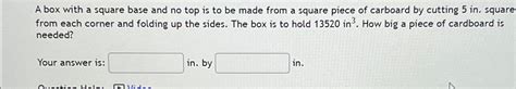 Solved A Box With A Square Base And No Top Is To Be Made Chegg Com