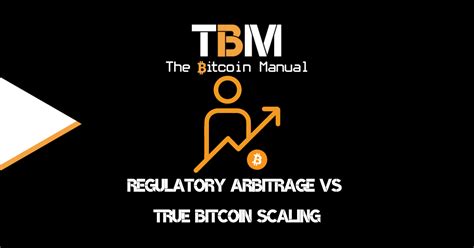 Regulatory Arbitrage Versus True Bitcoin Scaling The Bitcoin Manual