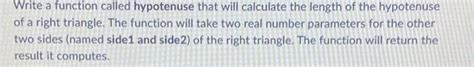 Solved Write A Function Called Hypotenuse That Will