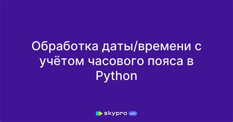 Обработка даты времени с учётом часового пояса в python