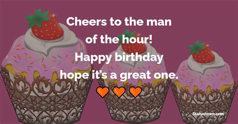 Cheers To The Man Of The Hour Happy Birthday Hope Its A Great One