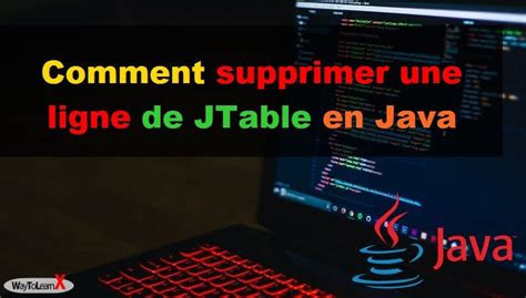 Comment Supprimer Une Ligne De Jtable En Java Waytolearnx