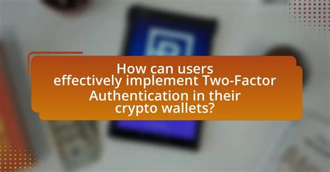 Understanding The Importance Of Two Factor Authentication In Crypto Wallets •