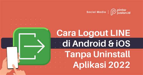 cara logout line di android and ios tanpa uninstall aplikasi 2022