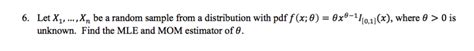 Solved Letx unknown Find the MLE and MOM estimator of θ Chegg com