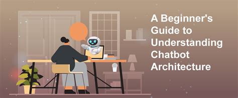 A Beginner S Guide To Chatbot Architecture And Functionality