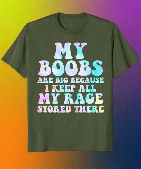 My Boobs Are Big Because I Keep All My Rage Stored Shirt Etsy