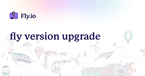 Fly Version Upgrade · Fly Docs