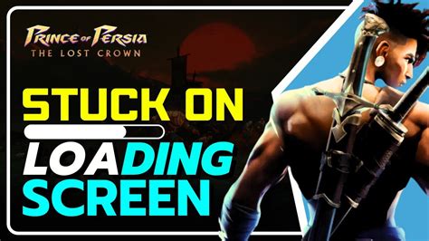 Prince Of Persia The Lost Crown Fix Stuck On Loading Screen Stuck At Start Up Screen [solved