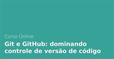 Curso Online Git E Github Dominando Controle De Versão De Código Alura