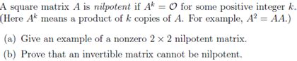 Solved A Square Matrix A Is Nilpotent If Ak O For Some Chegg