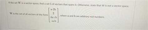 Solved If The Set W Is A Vector Space Find A Set S Of Chegg