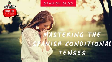 Mastering The Spanish Conditional Tenses A Comprehensive Guide For