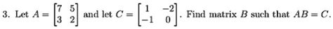 solved let a and let €c find matrix b such that ab c
