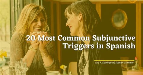 20 Most Common Subjunctive Triggers In Spanish
