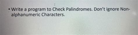 Solved Write A Program To Check Palindromes Dont Ignore