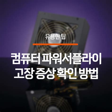 컴퓨터 파워 고장 증상은 파워서플라이 수명 관리 방법 네이버 블로그