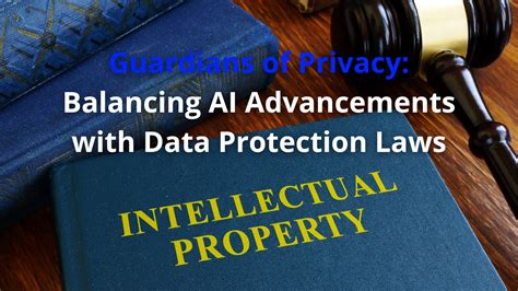 Guardians Of Privacy Balancing Ai Advancements With Data Protection Laws