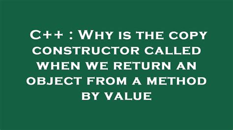 C Why Is The Copy Constructor Called When We Return An Object From A Method By Value Youtube
